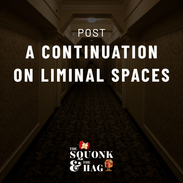 A Continuation on Liminal Spaces – The Squonk & The Hag Podcast: True ...